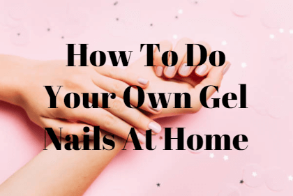 How To Do Your Own Gel Nails At Home